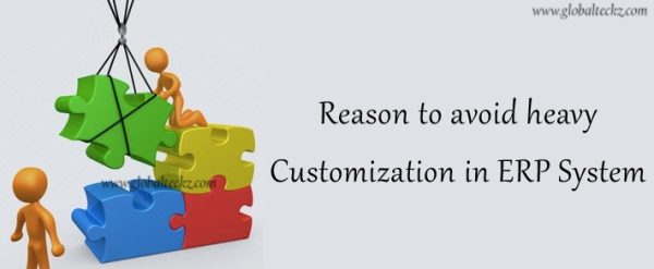 Reason To Avoid Heavy Erp Customization Globalteckz