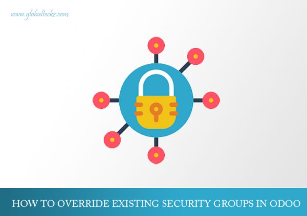 How To Override Existing Security Groups In Odoo Globalteckz