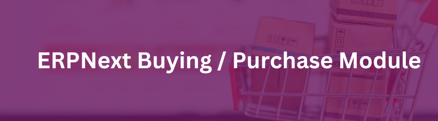 ERPNext Buying / Purchase Module | Features | Process | Tutorial - Globalteckz